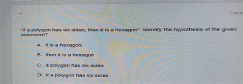 Solved 1 Poin If A Polygon Has Six Sides Then It Is A Hexagon