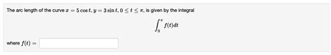 Solved The Arc Length Of The Curve X 5cost Y 3sint 0≤t≤π
