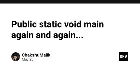 Public Static Void Main Again And Again Dev Community