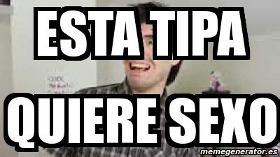 Meme Personalizado Esta Tipa Quiere Sexo