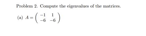 Solved Problem Compute The Eigenvalues Of The Matrices Chegg Com