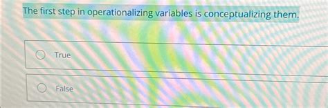 Solved The First Step In Operationalizing Variables Is