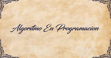 Algoritmo En Programacion Información Completa Definición Ejemplos Y Más
