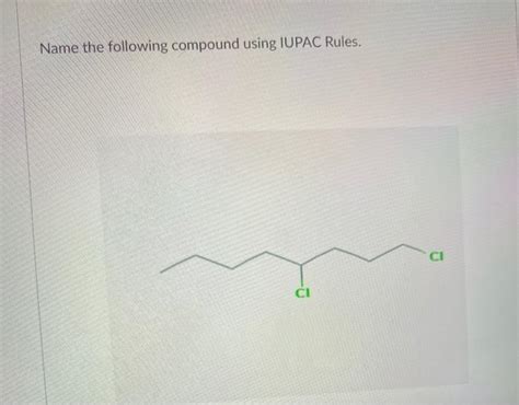 Solved Name the following compound using IUPAC Rules СІ CI Chegg com