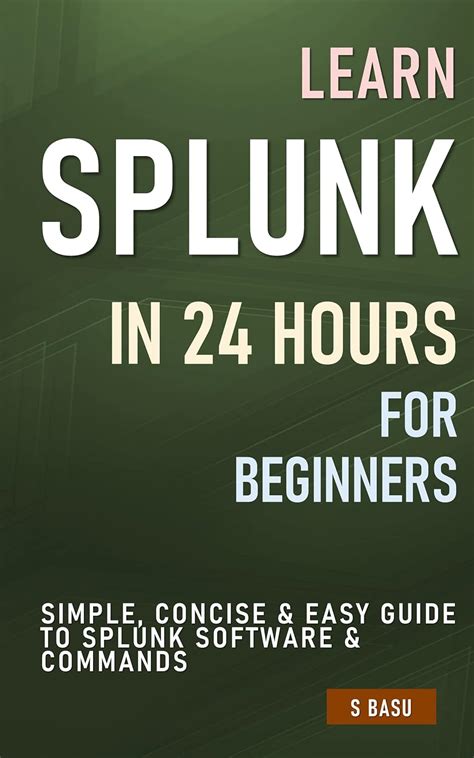 Learn Splunk In 24 Hours For Beginners Simple Concise And Easy Guide To Splunk
