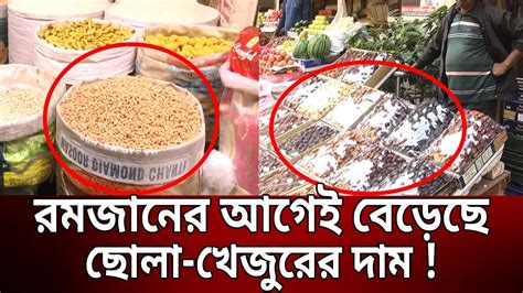 রমজানের আগেই বেড়েছে ছোলা খেজুরের দাম Bangla News Mytv News Youtube