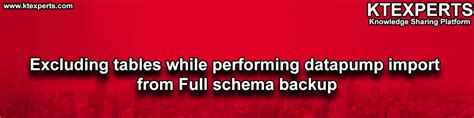 Excluding Tables While Performing Datapump Import From Full Schema Backup Ktexperts