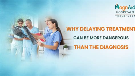 Delaying Medical Treatment Is Riskier Than The Diagnosis
