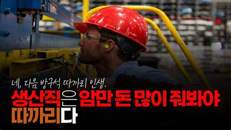시청자댓글 생산직은 암만 돈 많이 줘봐야 생산직 따까리다 돈 많이 준다고 직업이 좋은 게 아니야 Youtube