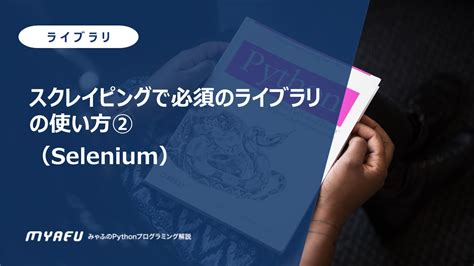 スクレイピングで必須のライブラリの使い方② （selenium） みゃふのpythonプログラミング解説