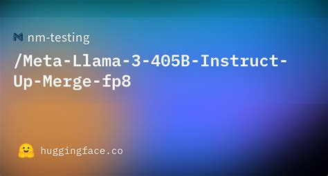 Nm Testing Meta Llama B Instruct Up Merge Fp Hugging Face