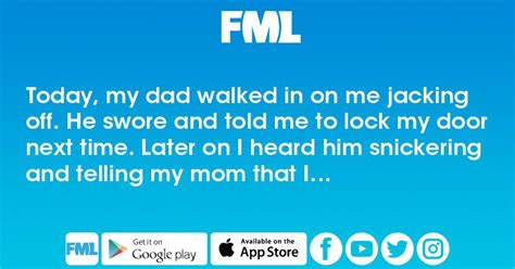 Intimacy Today My Dad Walked In On Me Jacking Off He Swore And Told Fml