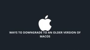 3 Ways To Downgrade To An Older Version Of MacOS Guide