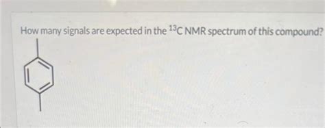 Solved How Many Signals Are Expected In The 13C NMR Spectrum Chegg Com