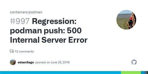 Regression Podman Push 500 Internal Server Error · Issue 997 · Containerspodman · Github