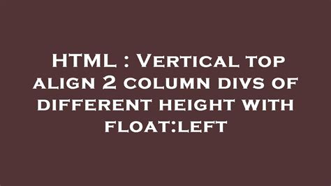 Html Vertical Top Align 2 Column Divs Of Different Height With Floatleft Youtube