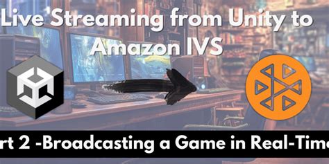 Live Streaming From Unity Broadcasting A Game In Real Time Part 2
