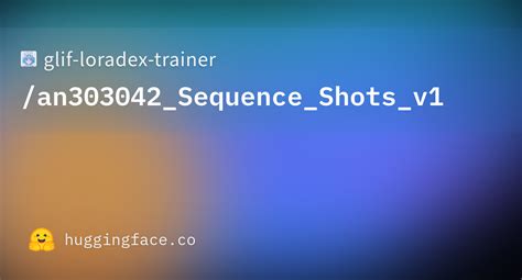 glif loradex trainer an303042 sequence shots v1 · hugging face