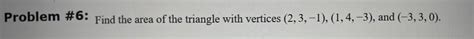 [answered] Problem 6 Find The Area Of The Triangle With Vertices 2 3 1 Kunduz