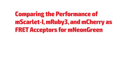Comparing The Performance Of Mscarlet I Mruby3 And Mcherry As Fret Acceptors For Mneongreen