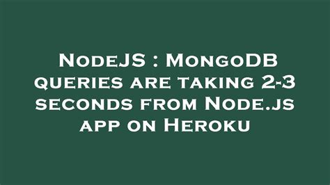 Nodejs Mongodb Queries Are Taking 2 3 Seconds From Nodejs App On Heroku Youtube