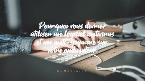 Pourquoi Vous Devriez Utiliser Un Logiciel Antivirus Et Un Anti Spyware