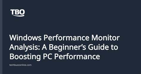 Windows Performance Monitor Analysis A Beginners Guide To Boosting Pc Performance Tech Buzz