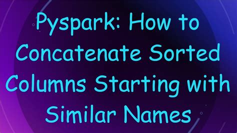 Pyspark How To Concatenate Sorted Columns Starting With Similar Names