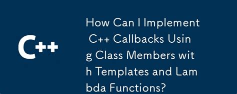 如何使用具有模板和 lambda 函數的類別成員來實現 c 回呼？ c php中文網