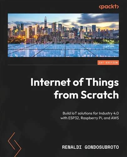 Internet Of Things From Scratch Build Iot Solutions For Industry 40 With Esp32 Raspberry Pi
