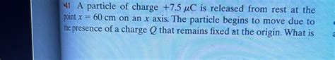 Solved 41 A particle of charge 7 5μC is released from Chegg com