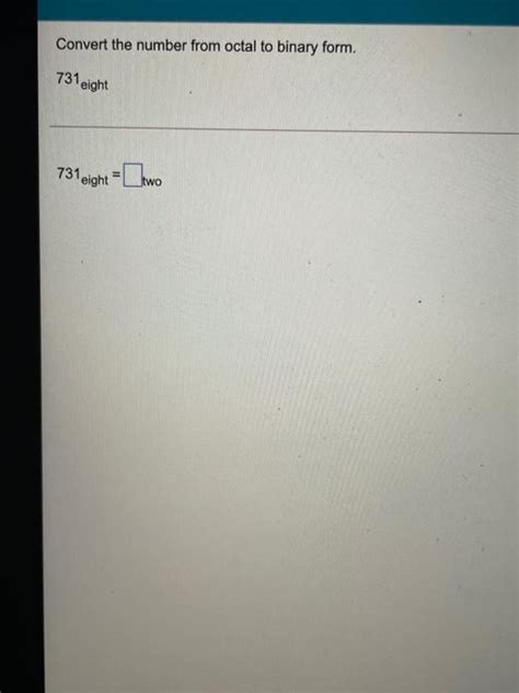 Solved Convert The Number From Octal To Binary Form 731 Chegg