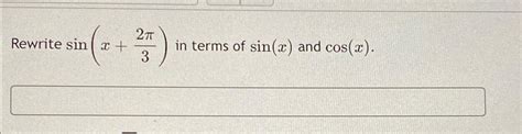 Solved Rewrite Sin X 2π3 ﻿in Terms Of Sin X ﻿and Cos X