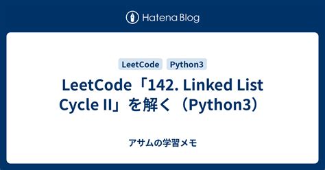Leetcode「142 Linked List Cycle Ii」を解く（python3） アサムの学習メモ