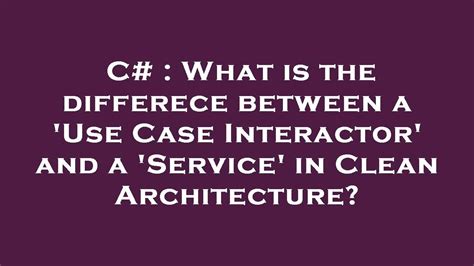 C What Is The Differece Between A Use Case Interactor And A
