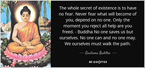 Gautama Buddha Quote The Whole Secret Of Existence Is To Have No Fear