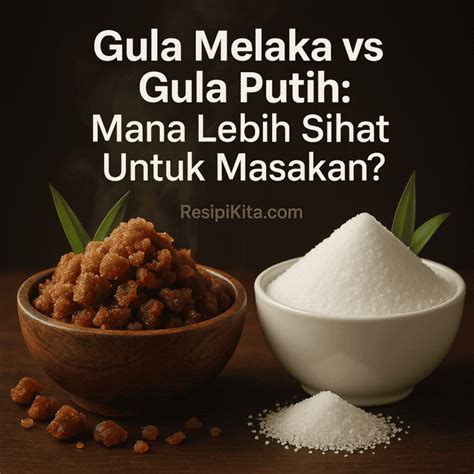 Gula Melaka Vs Gula Putih Mana Lebih Sihat Untuk Masakan
