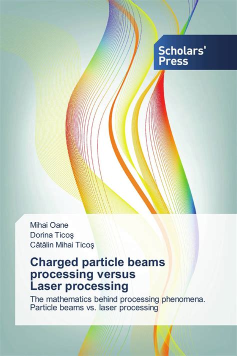 Charged Particle Beams Processing Versus Laser Processing 978 3 639 66753 0 9783639667530