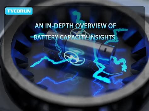 An In Depth Overview Of Battery Capacity Insights Tycorun Energy