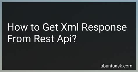 How To Get Xml Response From Rest Api In 2024