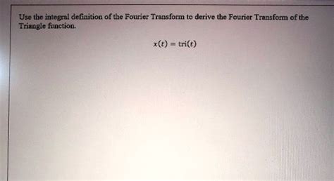 Use The Integral Definition Of The Fourier Transform To Derive The