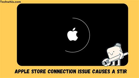 Apple Store Connection Issue Causes A Stir Techwhis
