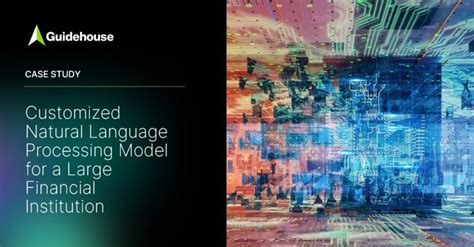 Customized Natural Language Processing Model For A Large Financial Institution Guidehouse