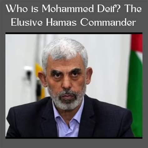 Who Is Mohammed Deif The Elusive Hamas Commander Beyond The