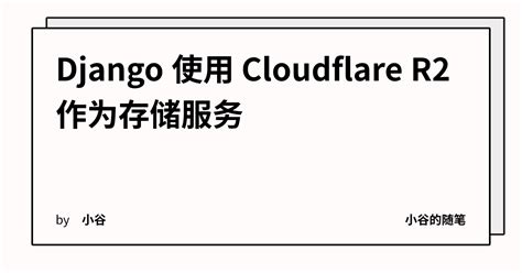Django 使用 Cloudflare R2 作为存储服务 小谷的随笔