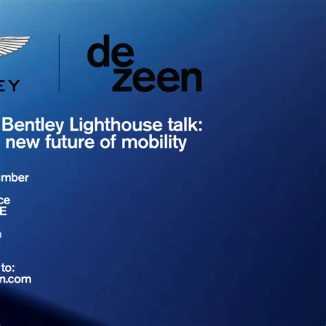 Dezeen X Bentley Lighthouse Talk Towards A New Future Of Mobility Dezeen Events Guide
