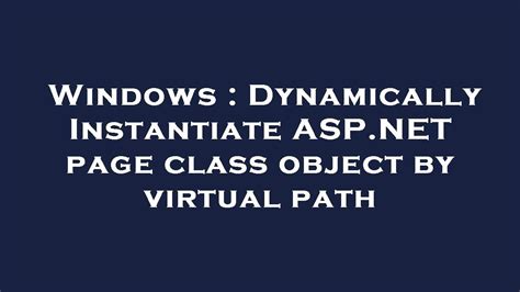 Windows Dynamically Instantiate Aspnet Page Class Object By Virtual Path Youtube