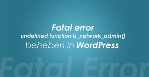 Fatal Error Undefined Function Isnetworkadmin Beheben In Wordpress