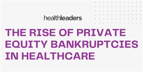 Infographic The Rise Of Private Equity Bankruptices In Healthcare Healthleaders Media
