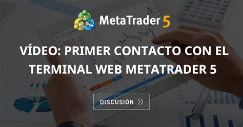 Vídeo Primer Contacto Con El Terminal Web Metatrader 5 Discusión